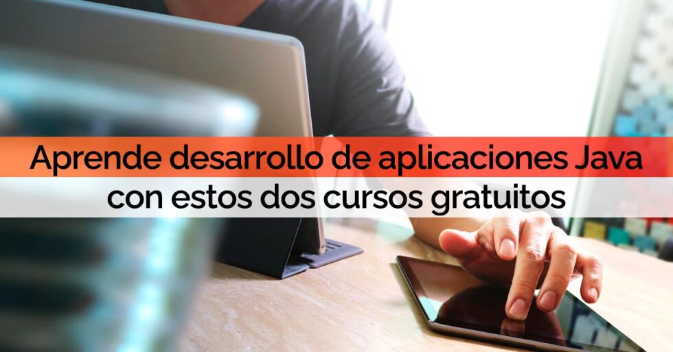 Aprende desarrollo de aplicaciones Java con estos dos cursos gratuitos ...
